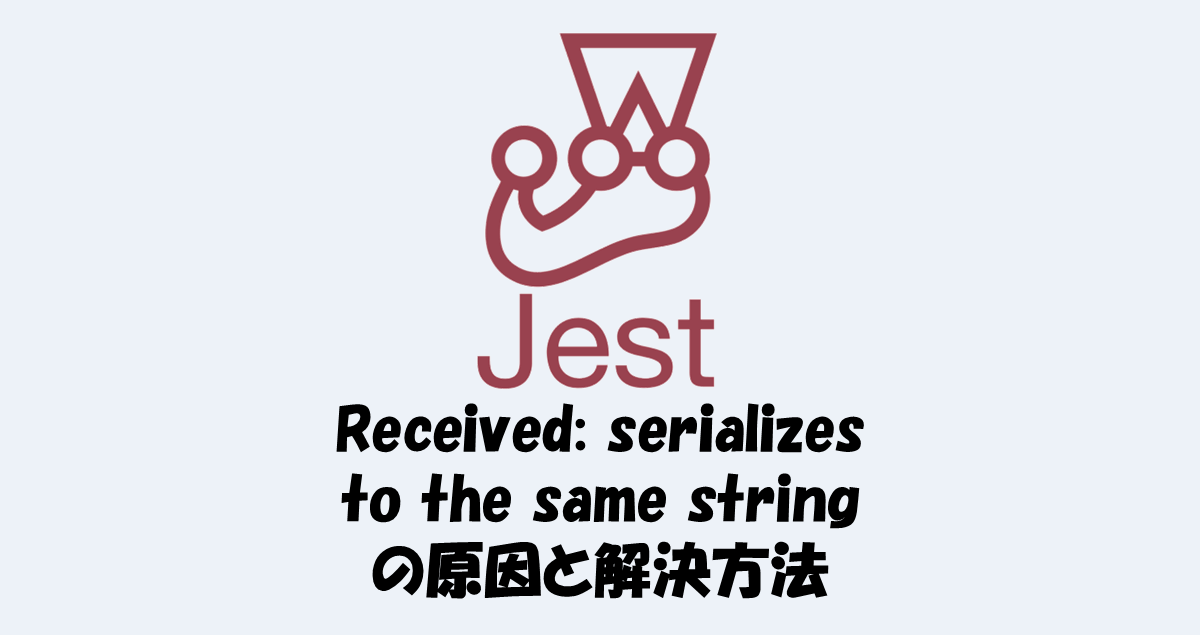 Jestで「Received: serializes to the same string」となりテストが失敗する原因 - IT Information